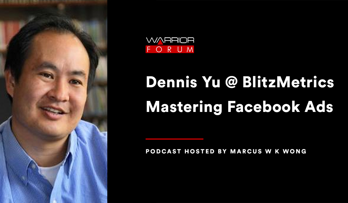 Warrior Podcast: Dennis Yu @ BlitzMetrics on Mastering Facebook Ads ...